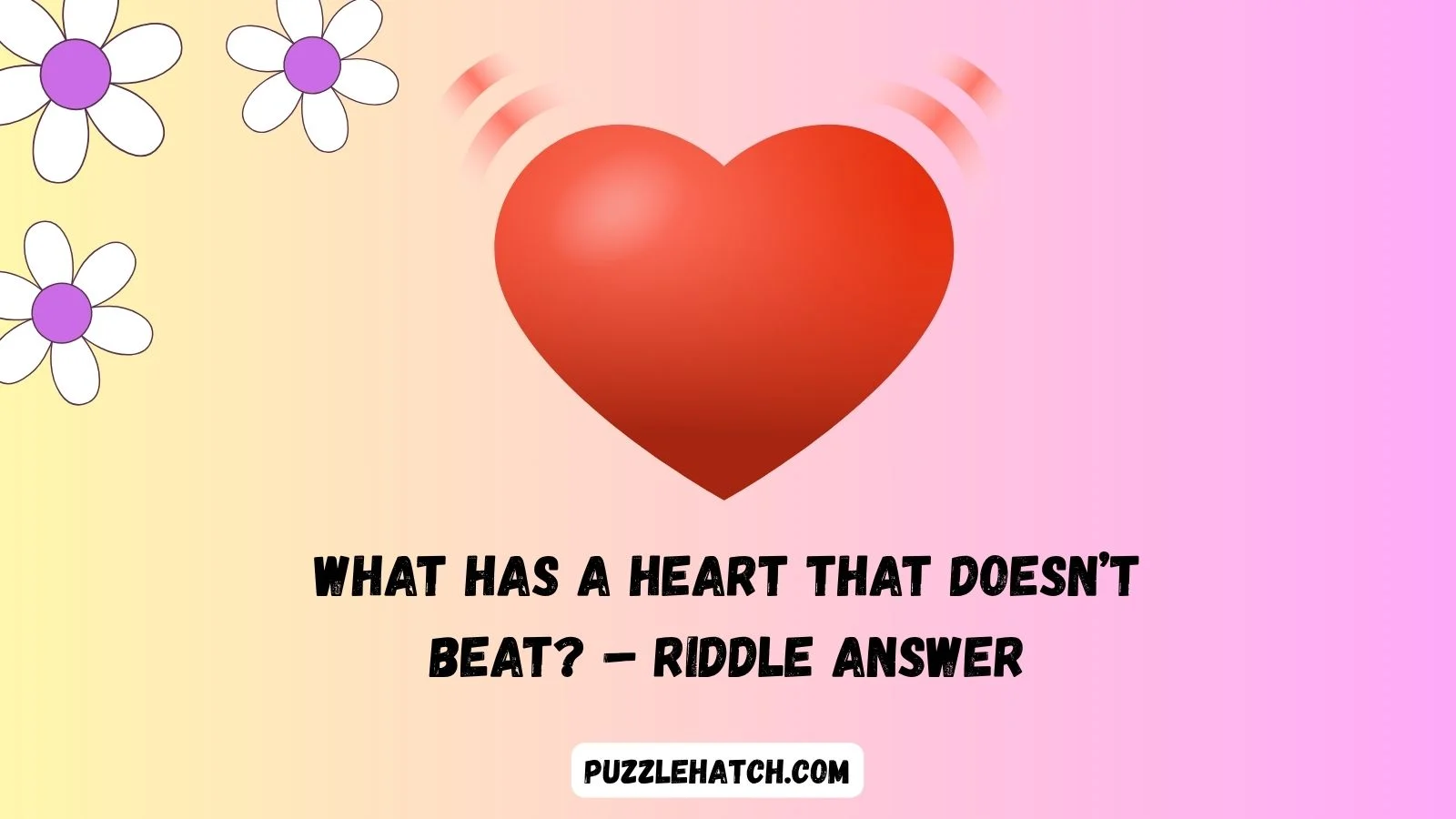 301+ What has a heart that doesn’t beat? – Riddle Answer + Meaning 2025 ...